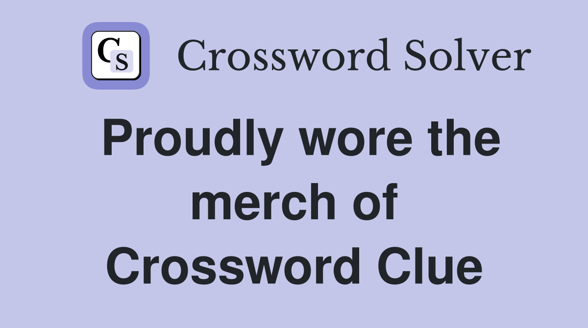 proudly-wore-the-merch-of-crossword-clue-answers-crossword-solver